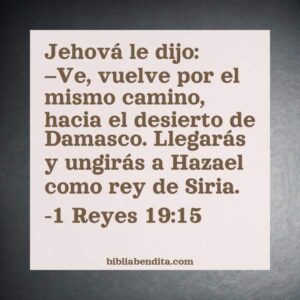 Explicación 1 Reyes 19:15. 'Jehová le dijo: -Ve, vuelve por el mismo ...