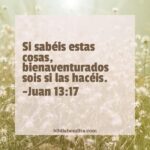 Explicación Juan 13:17. 'Si sabéis estas cosas, bienaventurados sois si ...